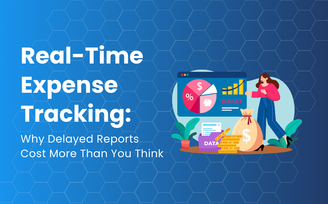 Real-Time Expense Tracking: Why Delayed Reports Cost More Than You Think