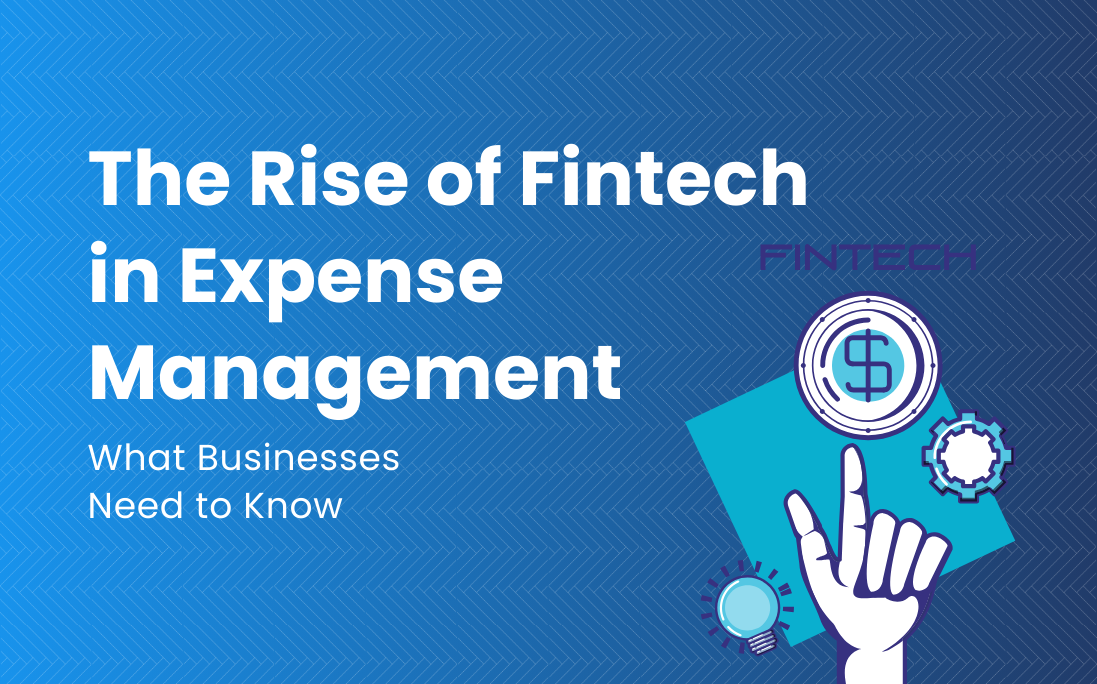 The Rise of Fintech in Expense Management: What Businesses Need to Know