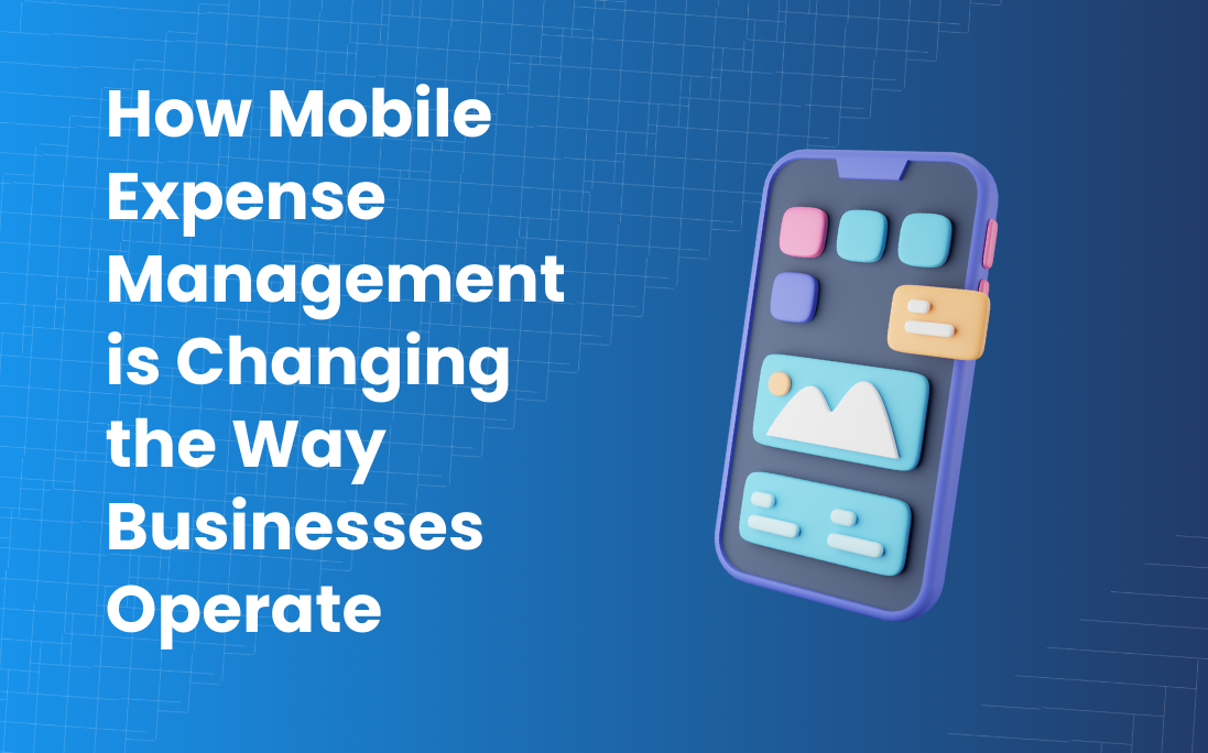 How Mobile Expense Management is Changing the Way Businesses Operate